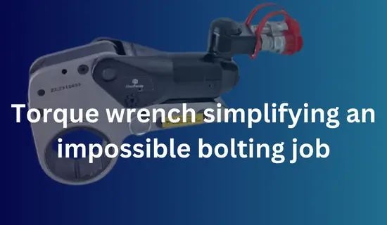 Hydraulic Torque Wrench Solves Tight Space Bolting Challenge in Oil ...